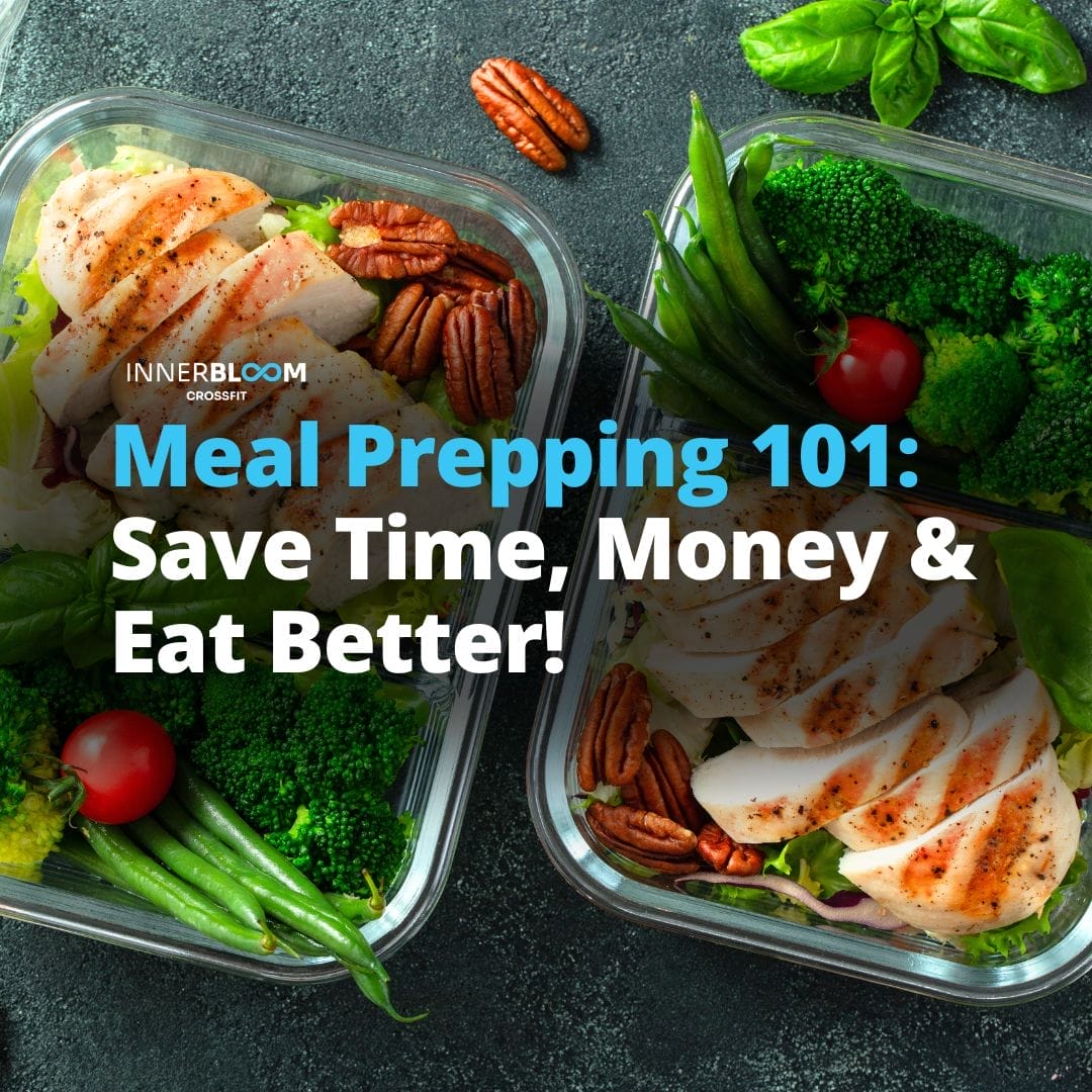 Meal Prepping 101: Save Time, Save Money, Eat Better! - Innerbloom CrossFit